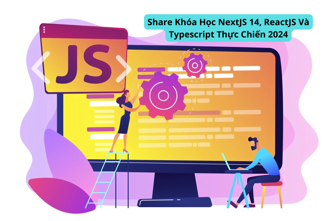 Khóa Học NextJS 14, ReactJS Và Typescript Thực Chiến 2024 - Khóa Học Pro